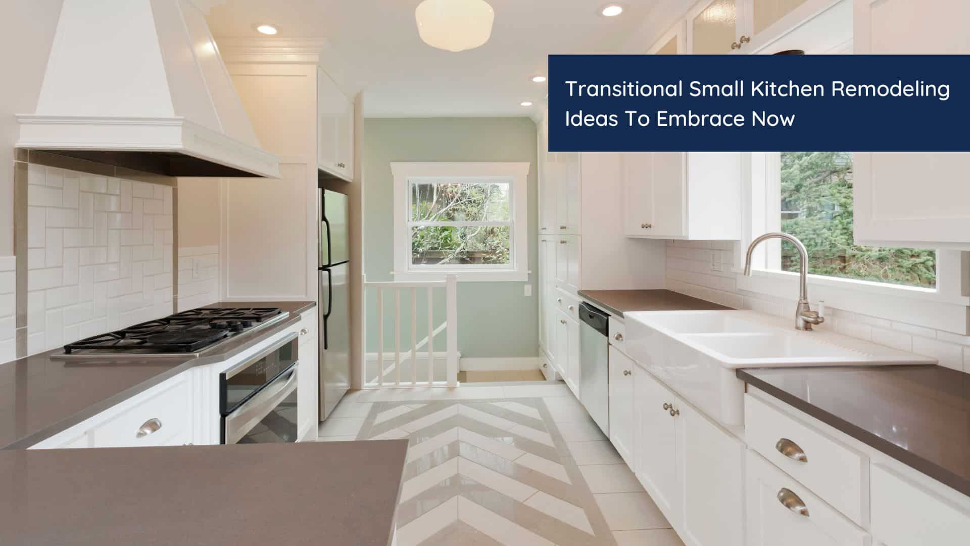 Transitional Small Kitchen Remodeling Ideas To Embrace Now